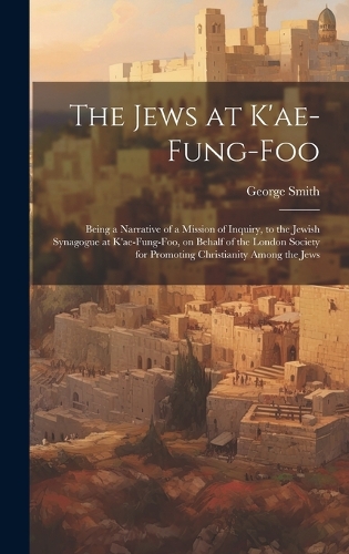 The Jews at K'ae-fung-foo by George Smith | Waterstones