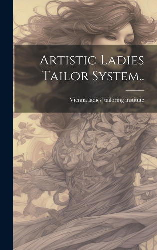 Artistic Ladies Tailor System.. by [Vienna Ladies' Tailoring Institute ...