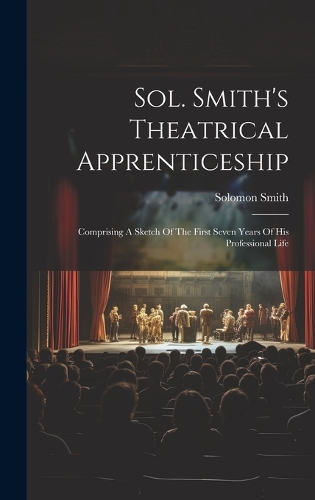 Sol. Smith's Theatrical Apprenticeship by Solomon Smith | Waterstones