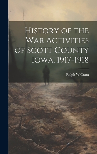 History of the War Activities of Scott County Iowa, 1917-1918 by Ralph ...