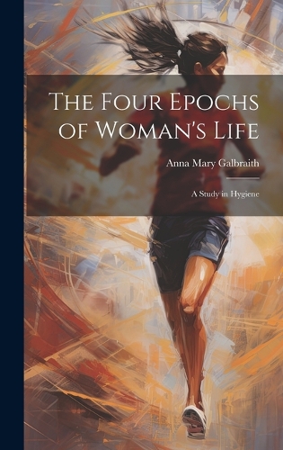 The Four Epochs of Woman's Life by Anna Mary Galbraith | Waterstones