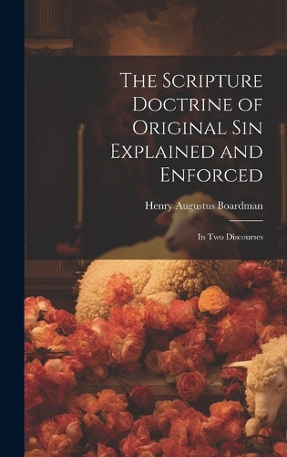 The Scripture Doctrine of Original Sin Explained and Enforced by Henry ...