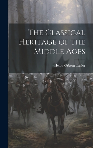 The Classical Heritage of the Middle Ages by Taylor Henry Osborn ...