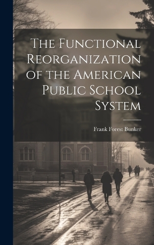 The Functional Reorganization of the American Public School System by ...