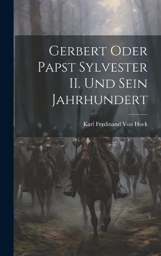 Gerbert oder Papst Sylvester II. und sein Jahrhundert by Karl Ferdinand ...