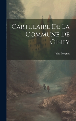Cartulaire De La Commune De Ciney by Jules Borgnet | Waterstones