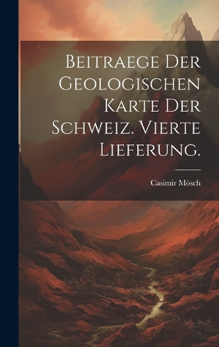 Beitraege der geologischen Karte der Schweiz. Vierte Lieferung. by ... Beitraege der geologischen Karte der Schweiz. Vierte Lieferung. by ...