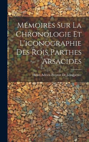 Mémoires Sur La Chronologie Et L'iconographie Des Rois Parthes ...