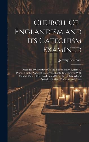 Church-Of-Englandism and Its Catechism Examined by Jeremy Bentham ...