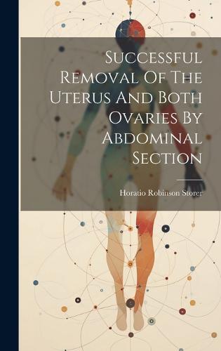 Successful Removal Of The Uterus And Both Ovaries By Abdominal Section ...