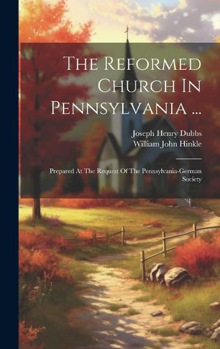 The Reformed Church In Pennsylvania ... by Joseph Henry Dubbs, William ...