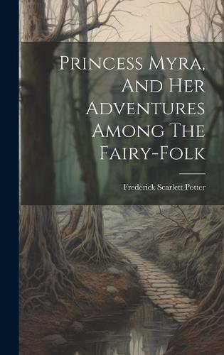 Princess Myra, And Her Adventures Among The Fairy-folk by Frederick ...