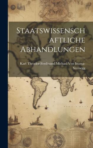 Staatswissenschaftliche Abhandlungen by Karl Theodor Ferd Von Inama ...