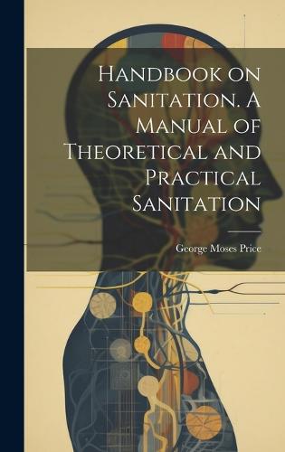 Handbook on Sanitation. A Manual of Theoretical and Practical ...