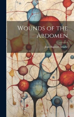 Wounds of the Abdomen by Jean Baptiste Abadie | Waterstones