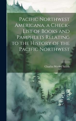 Pacific Northwest Americana, a Check-list of Books and Pamphlets ...