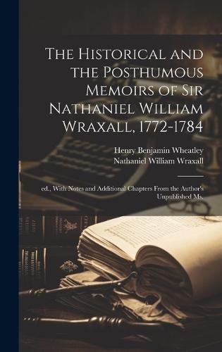 The Historical and the Posthumous Memoirs of Sir Nathaniel William ...