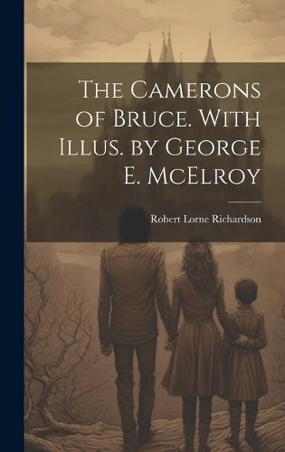 The Camerons of Bruce. With Illus. by George E. McElroy by Robert Lorne ...