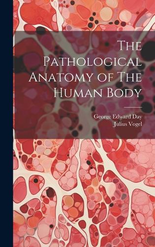 The Pathological Anatomy of The Human Body by George Edward Day, Julius ...