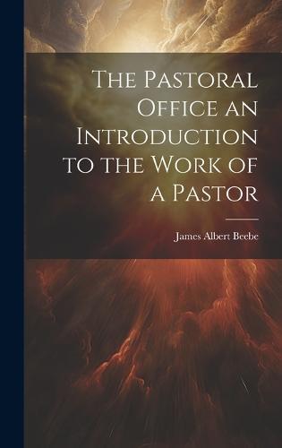 The Pastoral Office an Introduction to the Work of a Pastor by James ...