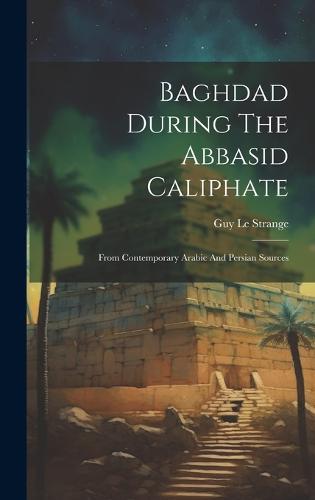 Baghdad During The Abbasid Caliphate by Guy Le Strange | Waterstones