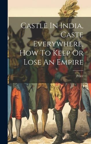 Castle In India, Caste Everywhere, How To Keep Or Lose An Empire by ...