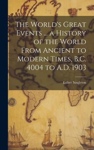 The World's Great Events ... a History of the World From Ancient to ...