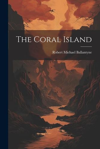 The Coral Island by Robert Michael Ballantyne | Waterstones