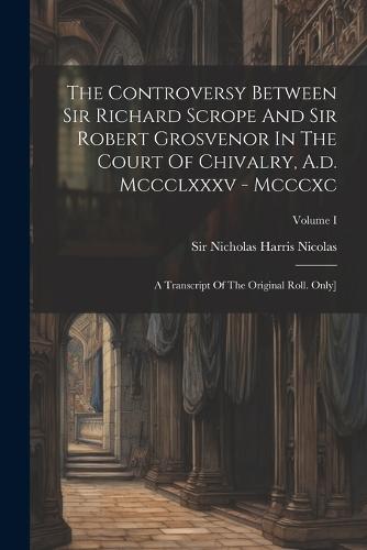 The Controversy Between Sir Richard Scrope And Sir Robert Grosvenor In ...