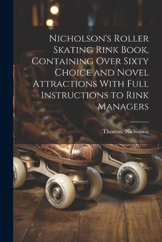 Nicholson's Roller Skating Rink Book, Containing Over Sixty Choice and ...