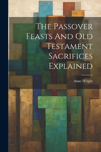 The Passover Feasts And Old Testament Sacrifices Explained by Anne ...
