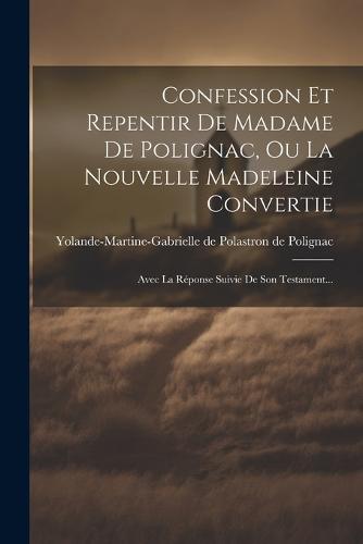 Confession Et Repentir De Madame De Polignac, Ou La Nouvelle Madeleine ...