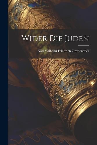 Wider Die Juden by Karl Wilhelm Friedrich Grattenauer | Waterstones