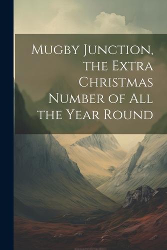 Mugby Junction, the Extra Christmas Number of All the Year Round by ...
