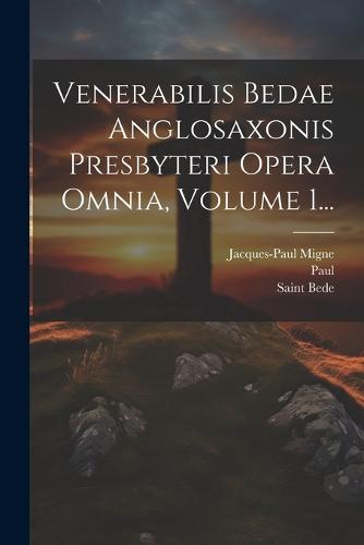 Venerabilis Bedae Anglosaxonis Presbyteri Opera Omnia, Volume 1... by ...