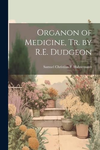 Organon of Medicine, Tr. by R.E. Dudgeon by Samuel Christian F ...