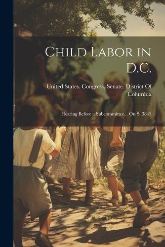 Child Labor in D.C. by United States Congress Senate Dist | Waterstones