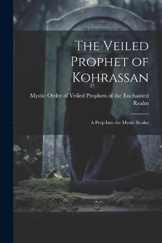 The Veiled Prophet of Kohrassan by Mystic Order of Veiled Prophets of ...