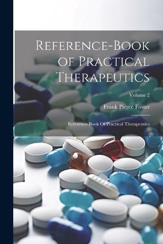 Reference-Book of Practical Therapeutics by Frank Pierce Foster ...