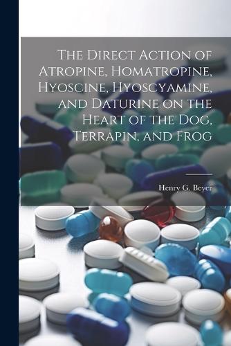 The Direct Action of Atropine, Homatropine, Hyoscine, Hyoscyamine, and ...