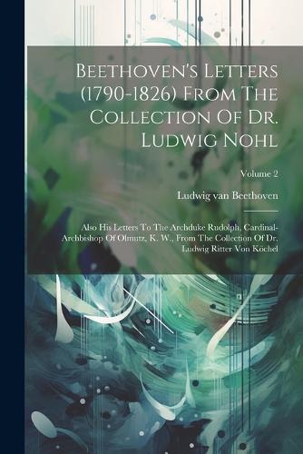 Beethoven's Letters (1790-1826) From The Collection Of Dr. Ludwig Nohl ...