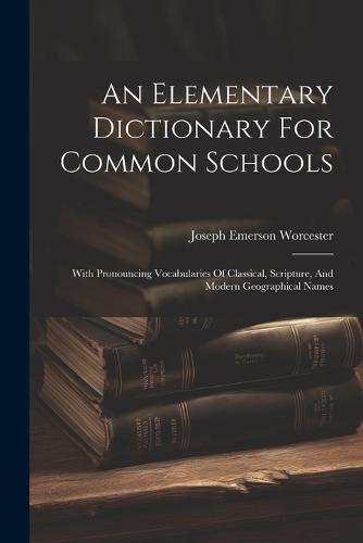 An Elementary Dictionary For Common Schools by Joseph Emerson Worcester ...