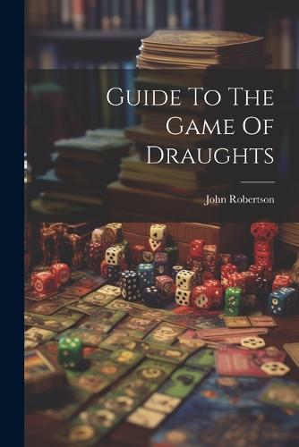 Guide To The Game Of Draughts by Robertson John | Waterstones