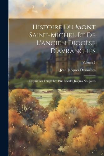 Histoire Du Mont Saint-Michel Et De L'ancien Diocèse D'avranches by ...
