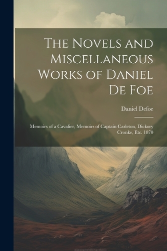 The Novels and Miscellaneous Works of Daniel De Foe by Daniel Defoe ...