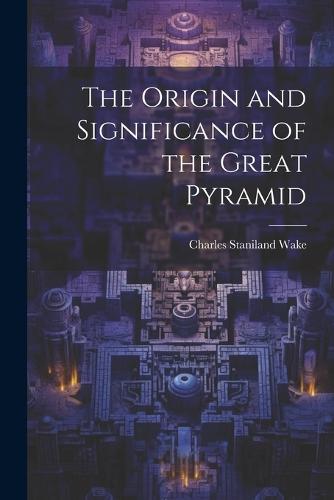 The Origin and Significance of the Great Pyramid by Charles Staniland ...