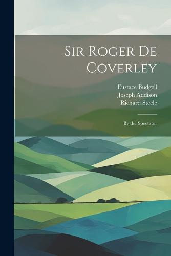 Sir Roger De Coverley by Richard Steele, Joseph Addison | Waterstones