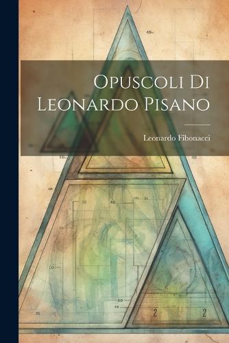 Opuscoli Di Leonardo Pisano by Leonardo Fibonacci | Waterstones