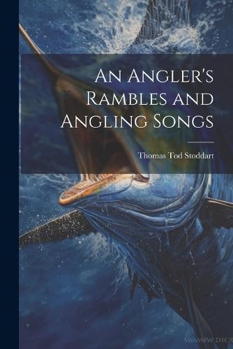 An Angler's Rambles and Angling Songs by Thomas Tod Stoddart | Waterstones