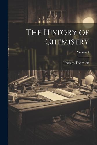 The History of Chemistry; Volume 1 by Thomas Thomson | Waterstones